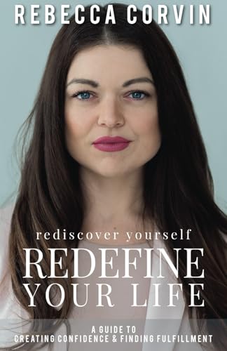 Rediscover Yourself, Redefine Your Life: A Guide to Creating Confidence ...