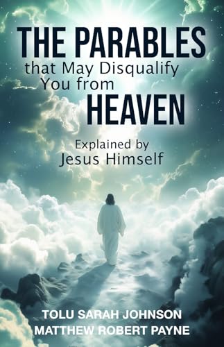 The Parables that may Disqualify You from Heaven: Explained by Jesus Himself by Tolu Sarah ...