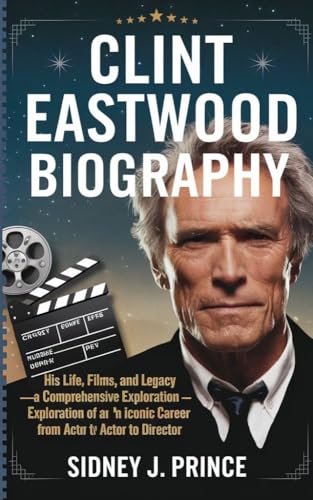 CLINT EASTWOOD BIOGRAPHY: His Life, Films, and Legacy – A Comprehensive ...