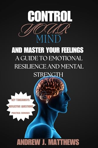Control Your Mind and Master Your Feelings: A Guide to Emotional ...