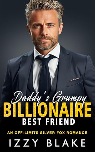 Daddy's Grumpy Billionaire Best Friend: An Off Limits Silver Fox Romance by Izzy Blake | Goodreads