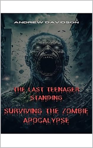 The Last Teenager Standing: Surviving The Zombie Apocalypse by Andrew ...