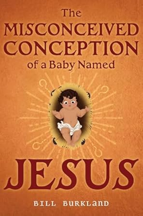 The Misconceived Conception of a Baby Named Jesus by Bill Burkland ...