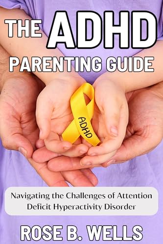 The ADHD Parenting Guide : Navigating the Challenges of Attention Deficit Hyperactivity Disorder ...