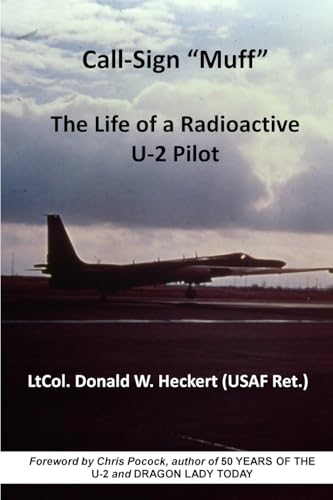 Call-Sign "Muff": The Life of a Radioactive U-2 Pilot by Donald Heckert ...