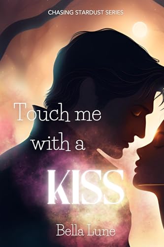 Touch Me with a KISS (Chasing Stardust #1) by Bella Lune | Goodreads