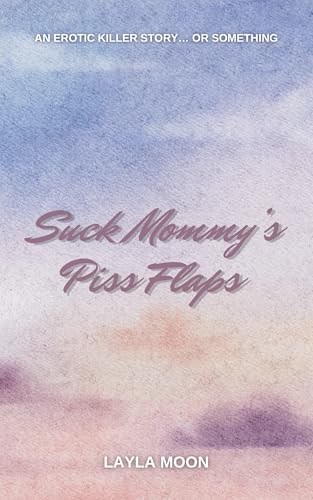 Suck Mommy’s Piss Flaps: An Erotic Killer Story… Or Something by Layla ...
