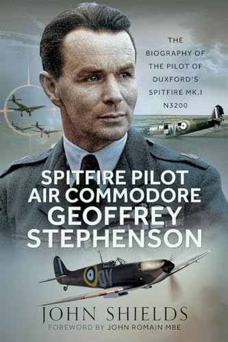 Spitfire Pilot Air Commodore Geoffrey Stephenson: The Biography of the ...