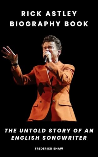 Rick Astley Biography Book: The Untold Story of an English Songwriter ...