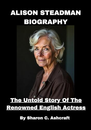 ALISON STEADMAN BIOGRAPHY: The Untold Story Of The Renowned English ...