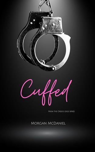 Cuffed (The Creek's Edge Series) by Morgan McDaniel | Goodreads