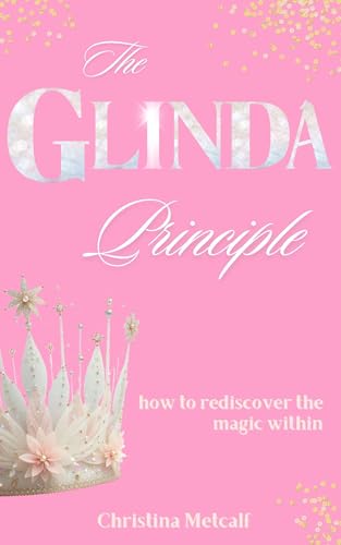 The Glinda Principle: (re)discovering the magic within by Christina ...