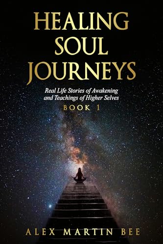 Healing Soul Journeys: Real Life Stories of Awakening and Teachings of ...