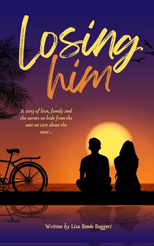Losing Him: A story of love, family and the secrets we hide from the ...