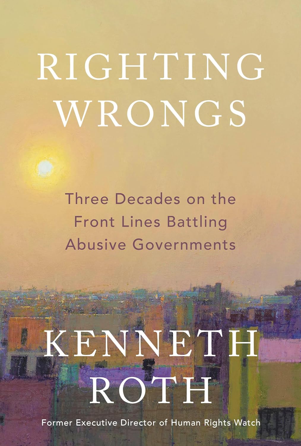 Righting Wrongs: Three Decades on the Front Lines Battling Abusive ...