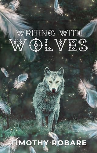 Writing With Wolves by Timothy Robare | Goodreads