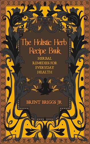 Holistic Herb Recipe Book: Herbal Remedies for Natural Health & Healing ...