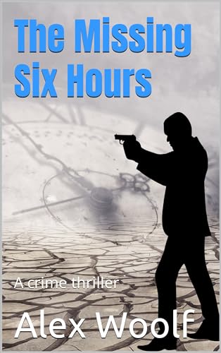The Missing Six Hours: A crime thriller by Alex Woolf | Goodreads