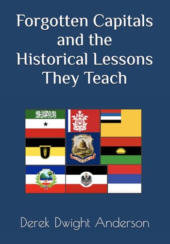 Forgotten Capitals and the Historical Lessons They Teach by Derek ...