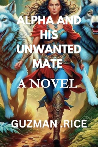 ALPHA AND HIS UNWANTED MATE by Guzman Rice | Goodreads