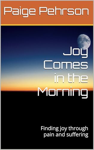 Joy Comes in the Morning: Finding joy through pain and suffering by ...