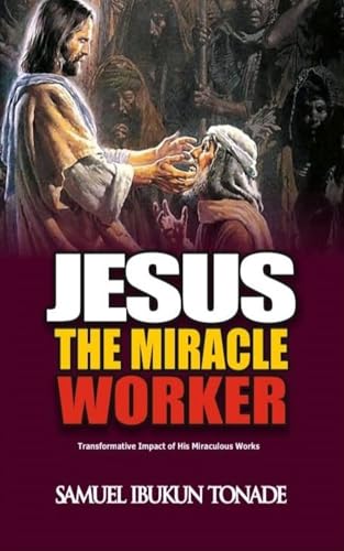 Jesus the Miracle Worker: Transformative Impact of His Miraculous Works ...