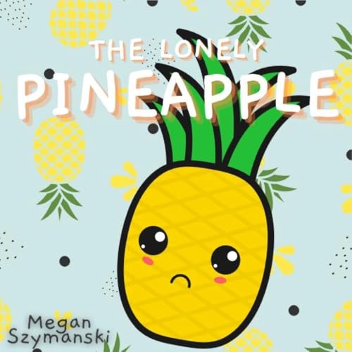 The Lonely Pineapple by Megan Szymanski | Goodreads