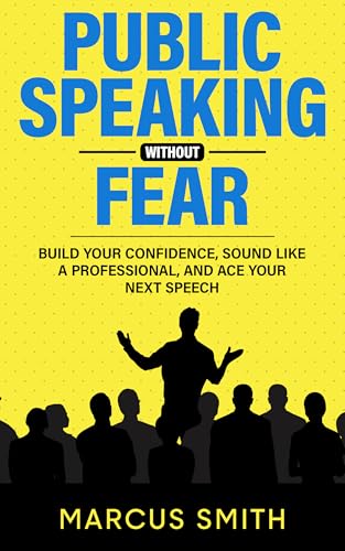 Public Speaking Without Fear: Build Your Confidence, Sound Like A ...