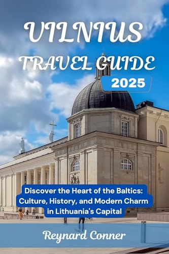 Vilnius Travel Guide 2025: Discover the Heart of the Baltics: Culture ...