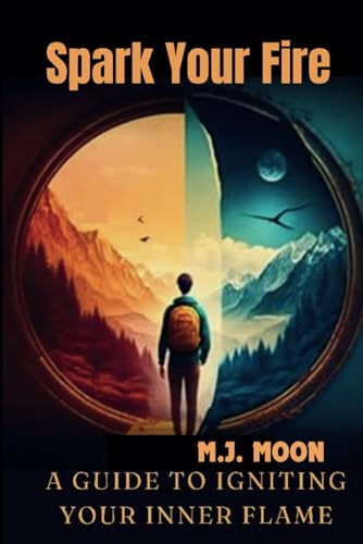 Spark Your Fire: A Guide to Igniting Your Inner Flame by M.J. Moon ...
