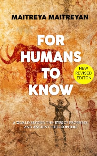 For Humans To Know: New Revised Edition by Maitreya Maitreyan | Goodreads