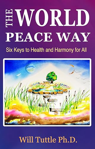 The World Peace Way: Six Keys to Health and Harmony for All by Will ...
