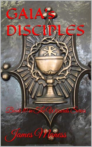 GAIA's DISCIPLES: Book 10 in The Wizards Series by James Maness | Goodreads