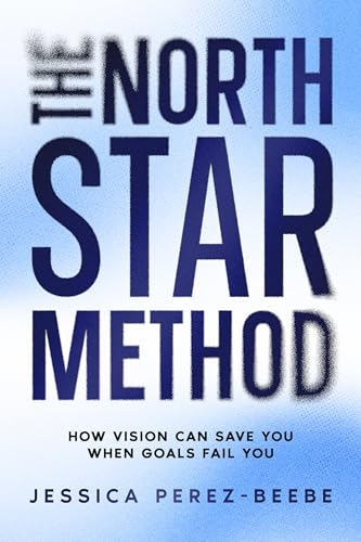 The North Star Method: How Vision Can Save You When Goals Fail You by ...