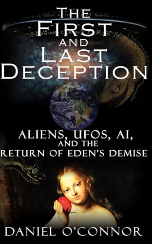 The First and Last Deception: Aliens, UFOs, AI, and the Return of Eden ...