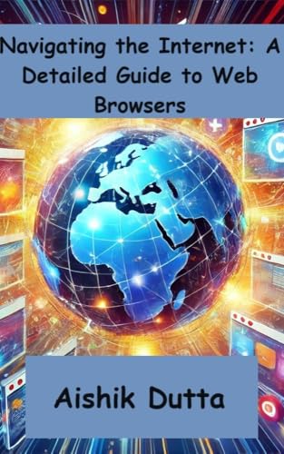 Navigating the Internet: A Detailed Guide to Web Browsers by Aishik ...