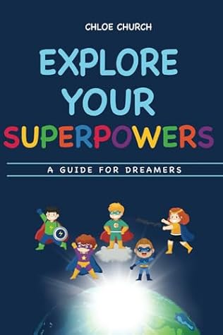 Explore Your Superpowers: A Guide for Dreamers by Chloe Church | Goodreads