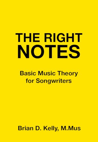 The Right Notes: Basic Music Theory for Songwriters by Brian Kelly ...