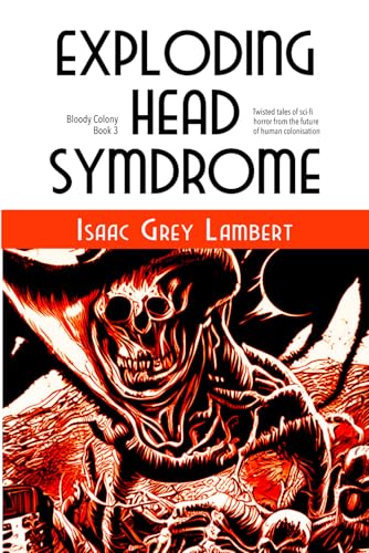 Exploding Head Syndrome: Bloody Colony Book 3 (Twisted tales of sci-fi horror from the future of ...