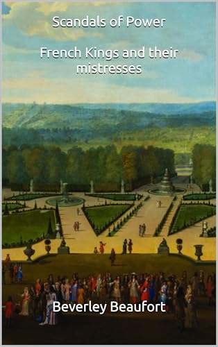 Scandals of Power French Kings and their mistresses by Beverley ...