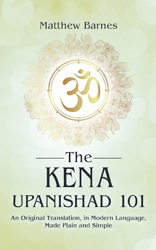 The Kena Upanishad 101: an original translation, in modern language ...