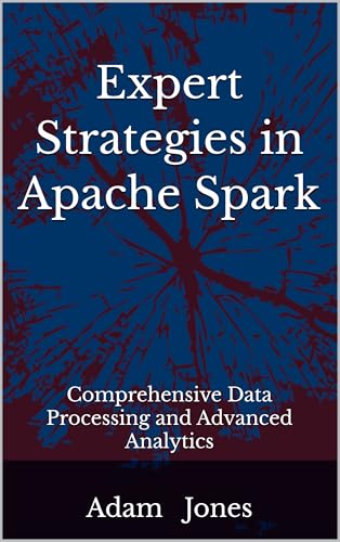 Expert Strategies in Apache Spark: Comprehensive Data Processing and ...