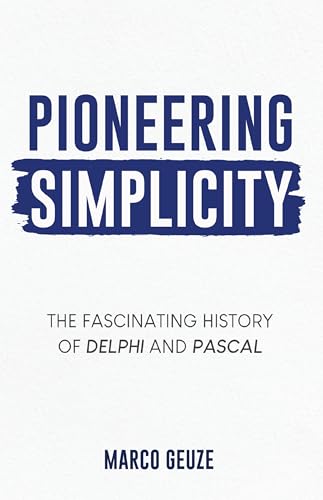 Pioneering Simplicity: The fascinating history of Delphi and Pascal by Marco Geuze | Goodreads