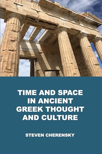 TIME AND SPACE IN ANCIENT GREEK THOUGHT AND CULTURE by STEVEN CHERENSKY ...