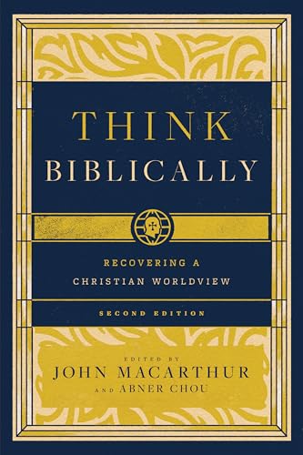 Think Biblically: Recovering a Christian Worldview by John MacArthur | Goodreads