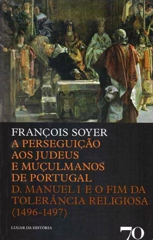 A Perseguição aos Judeus e Muçulmanos de Portugal: D. Manuel I e o Fim ...