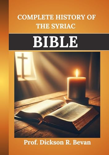 COMPLETE HISTORY OF THE SYRIAC BIBLE: Tracing Its Origin And Profound ...