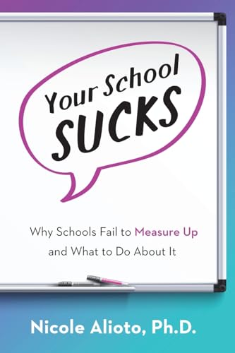 Your School Sucks: Why Schools Fail to Measure Up and What to Do About ...