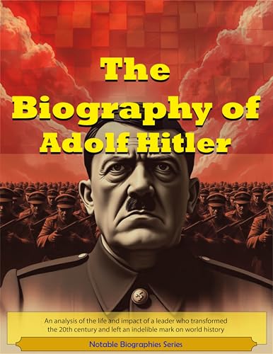 Biography of Adolf Hitler: An analysis of the life and impact of a ...