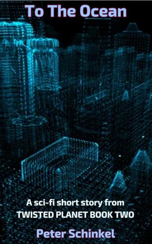 To the Ocean: A sci-fi short story from Twisted Planet Book Two by Peter Schinkel | Goodreads